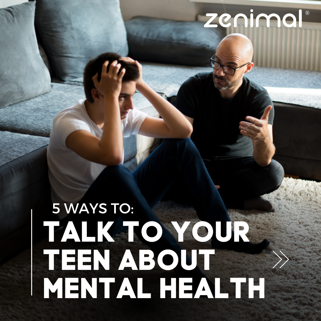 5 Ways to Talk to Your Teens About Mental Health – Zenimal®